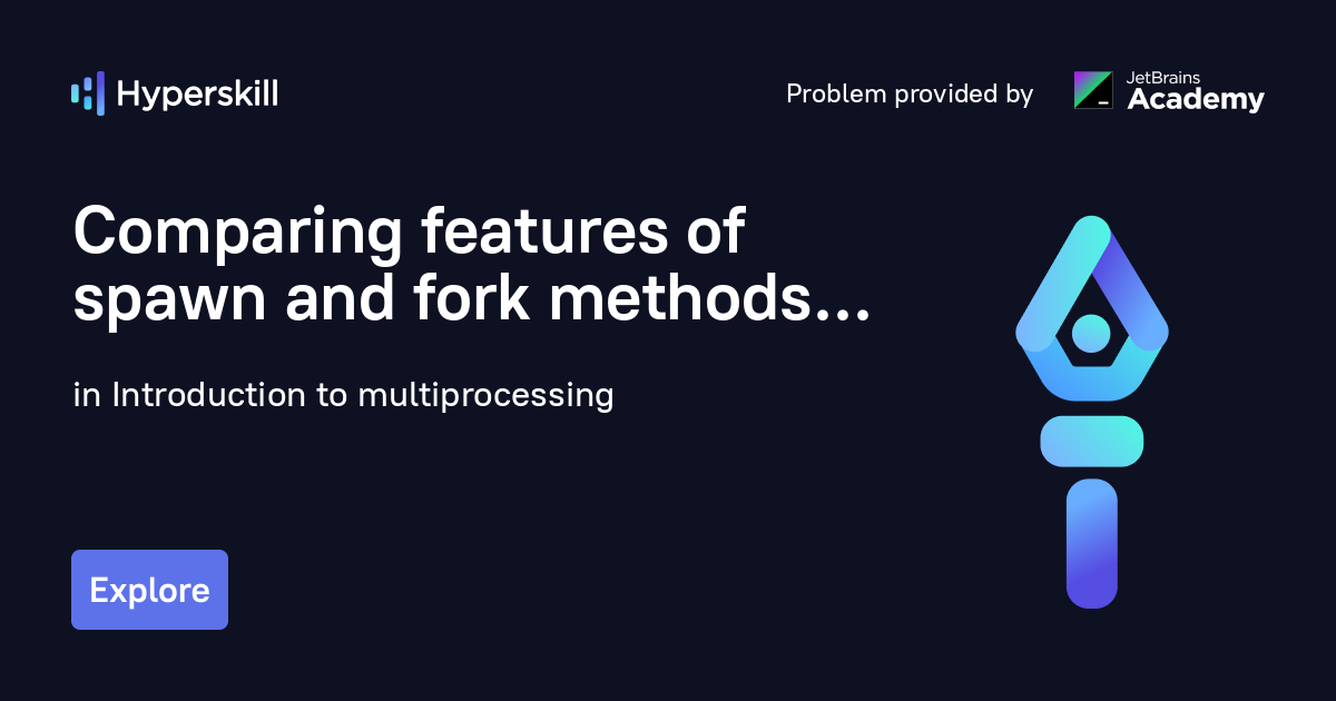Knowledge verification - Comparing features of spawn and fork methods – Hyperskill